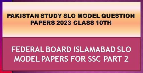 Fbise Slo Model Papers 2024 Pakistan Study Class 10